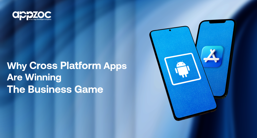 Why Cross Platform Apps Are Winning the Business Game - appzoc